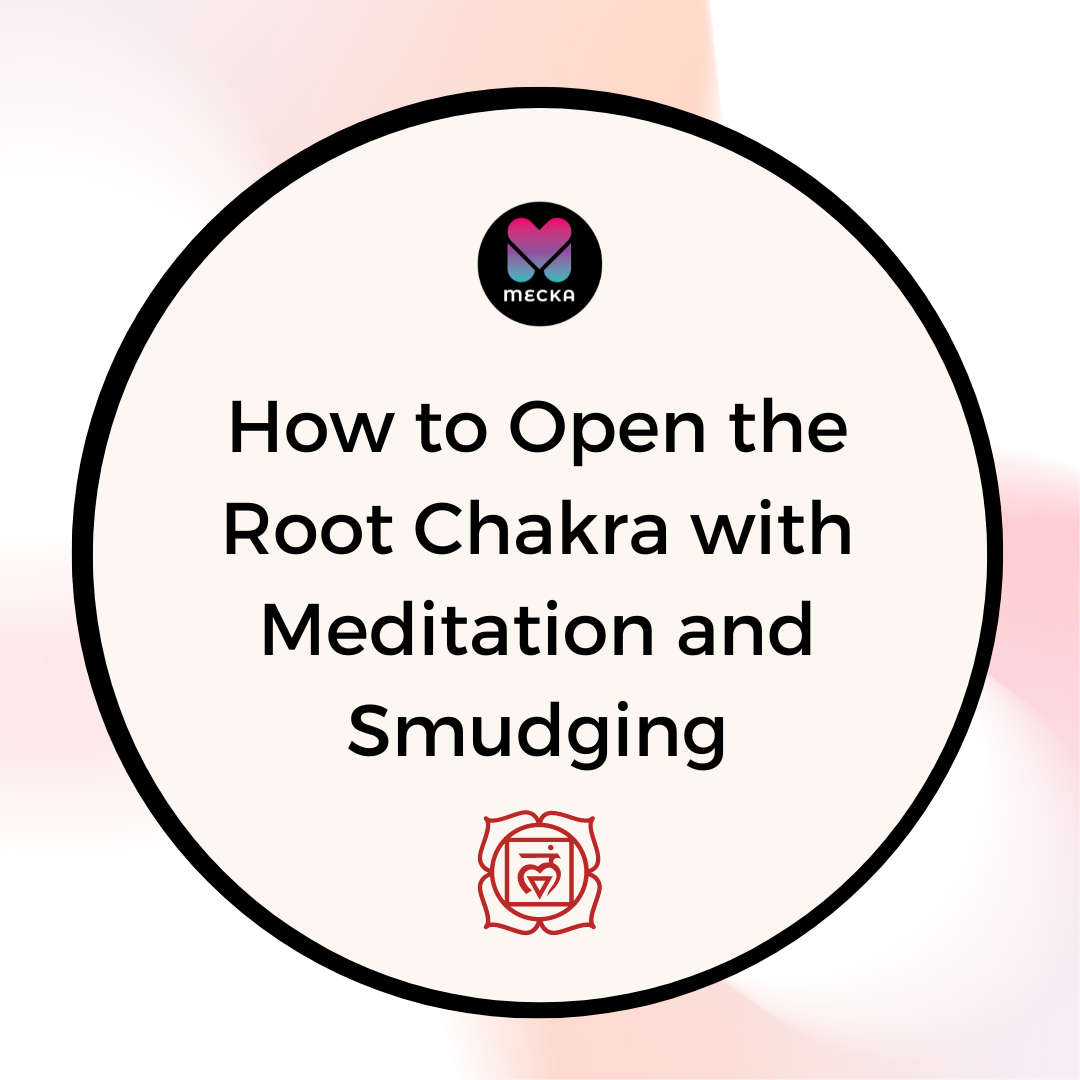 How to Open the Root Chakra with Meditation and Smudging – The Mecka